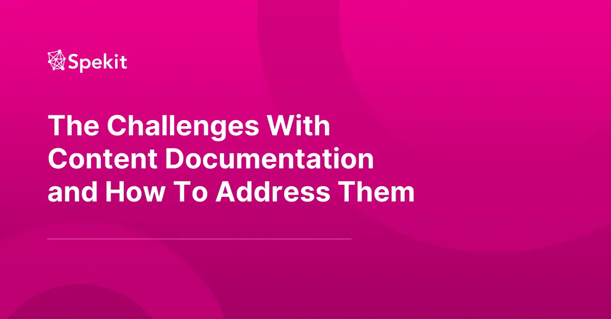 The Challenges With Content Documentation and How To Address Them